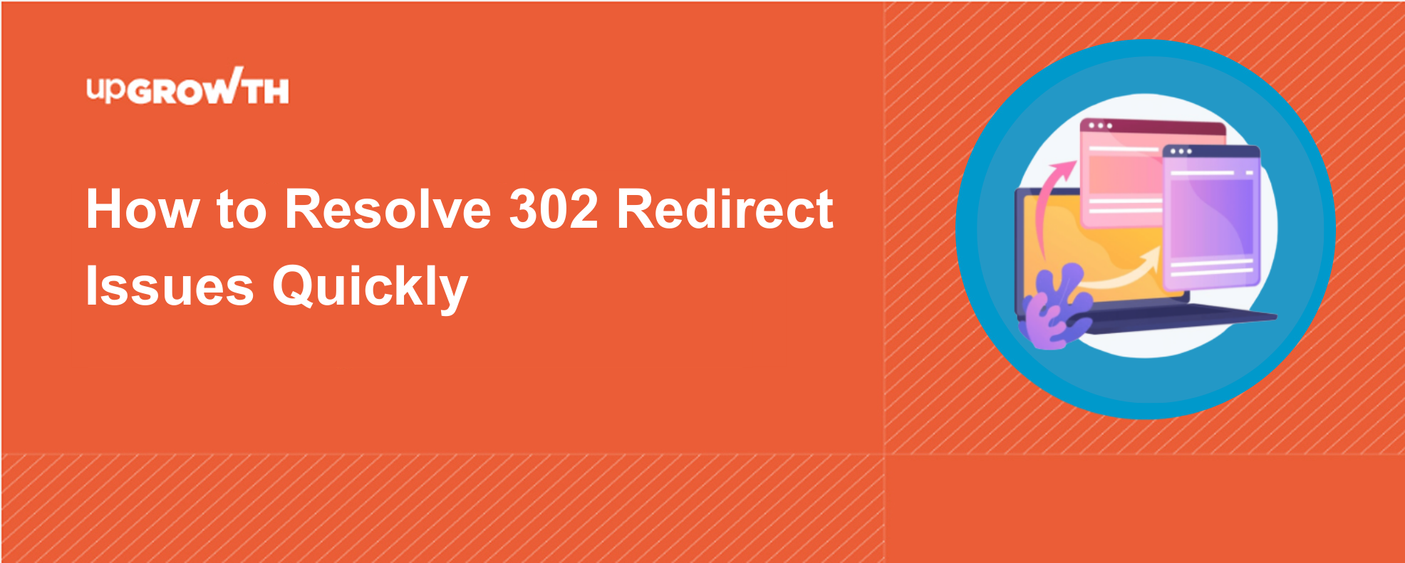 How to Resolve 302 Redirect Issues Quickly (2026) | upGrowth
